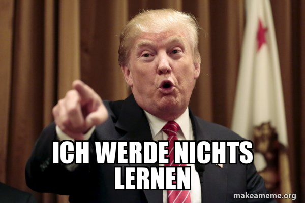 Ich werde nichts lernen - Donald Trump Says Meme Generator