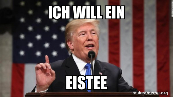 Ich will ein Eistee - Donald Trump Meme Generator