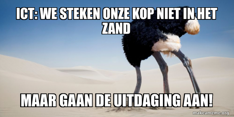 ICT: we steken onze kop niet in het zand Maar gaan de uitdaging aan ...