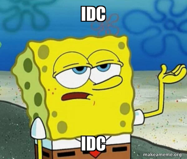 idc idc - Tough SpongeBob Meme Generator