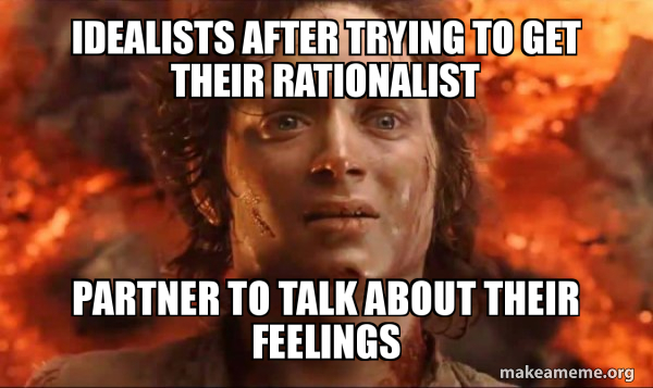 Idealists after trying to get their rationalist Partner to talk about ...