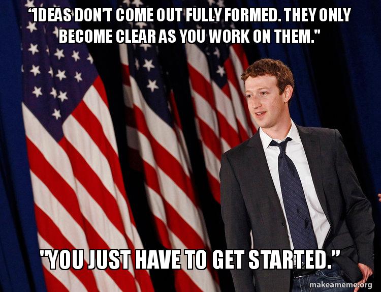 â€œIdeas donâ€™t come out fully formed. They only become clear as you ...