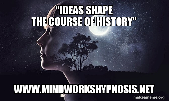 â€œIdeas shape the Course of history" www.mindworkshypnosis.net - Best ...