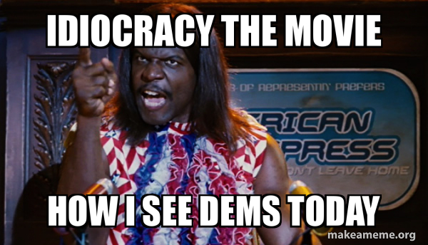 Idiocracy The Movie How I see dems today Meme Generator