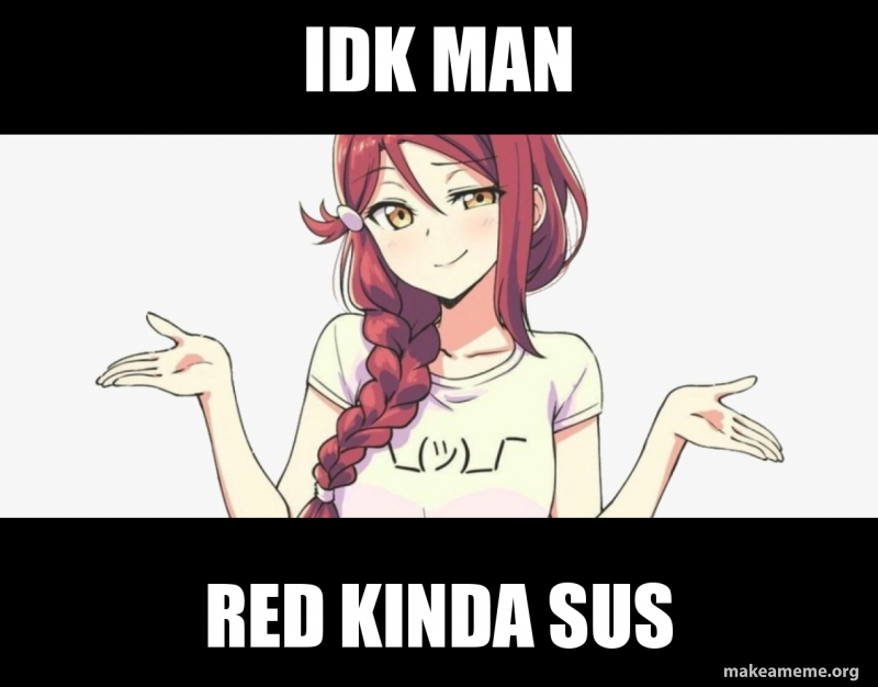 idk man red kinda sus Meme Generator