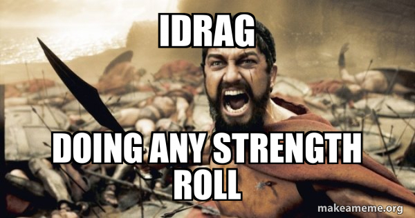 Idrag doing any strength roll - The 300 Meme Generator