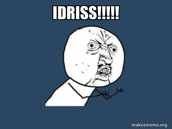 Idriss!!!!! - Y U No Meme Generator