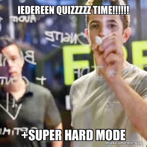 iedereen quizzzzz time!!!!!! +super hard mode - quiz!!!!!!!!!! Meme ...