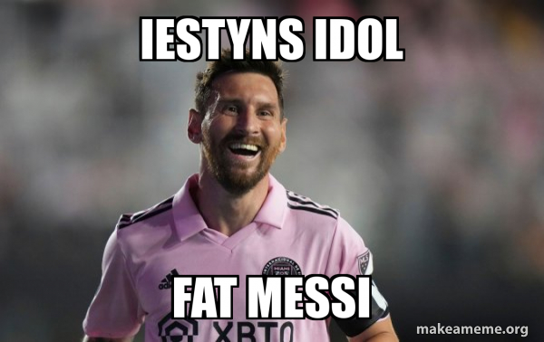 iestyns idol fat messi - Happy Messi Meme Generator