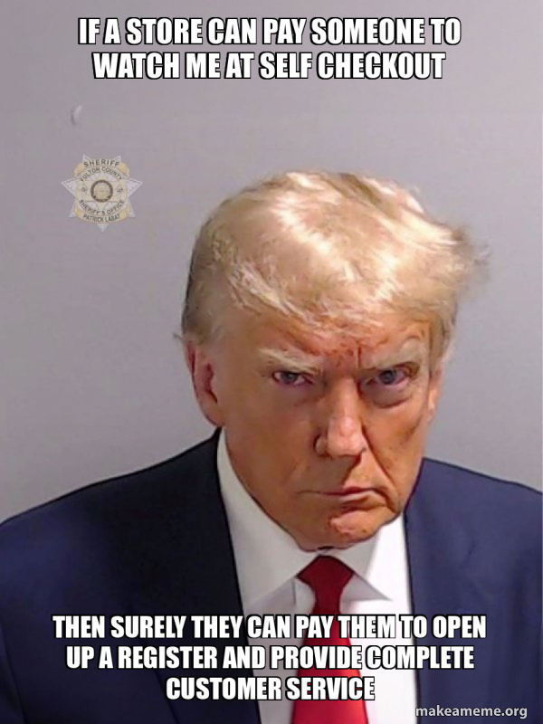 If a store can pay someone to watch me at self checkout Then surely ...