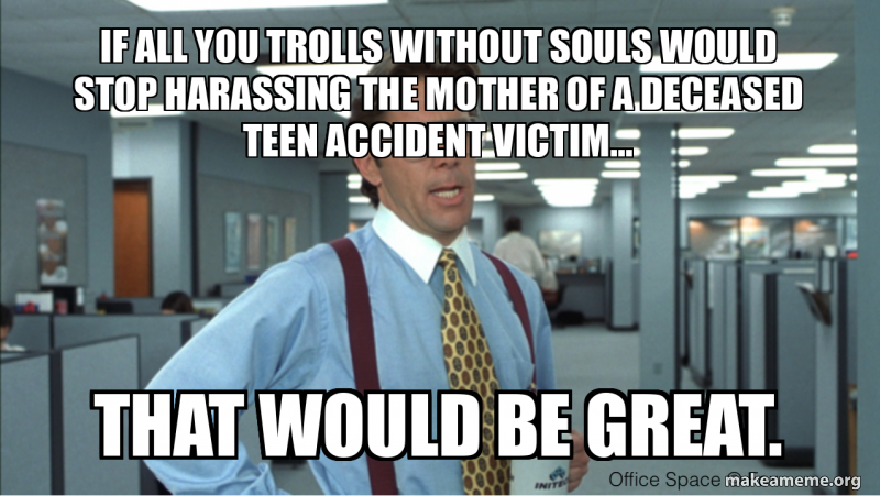 If all you trolls without souls would stop harassing the mother of a ...