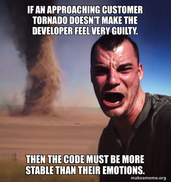If an approaching customer tornado doesn't make the developer feel very ...
