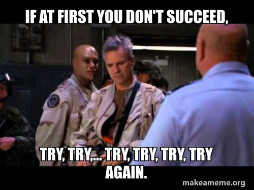 If at first you don't succeed, TRY, TRY,... TRY, TRY, TRY, TRY AGAIN. Meme Generator