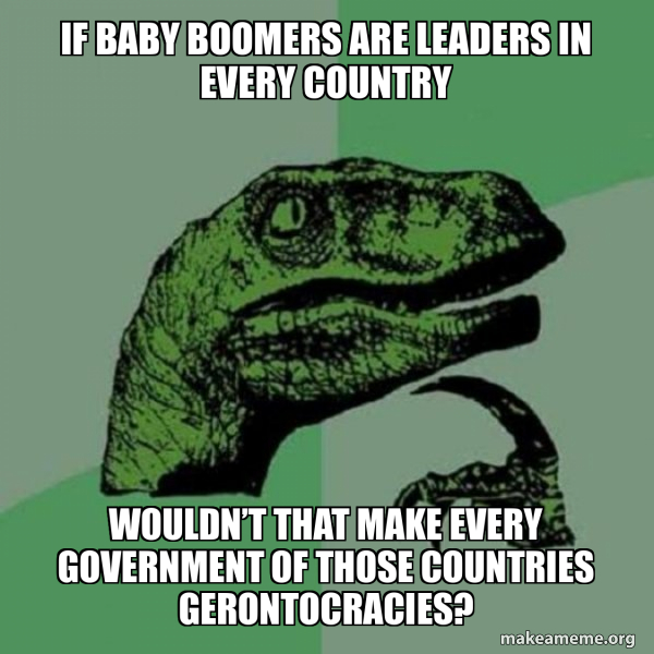 if baby boomers are leaders in every country wouldn’t that make every ...
