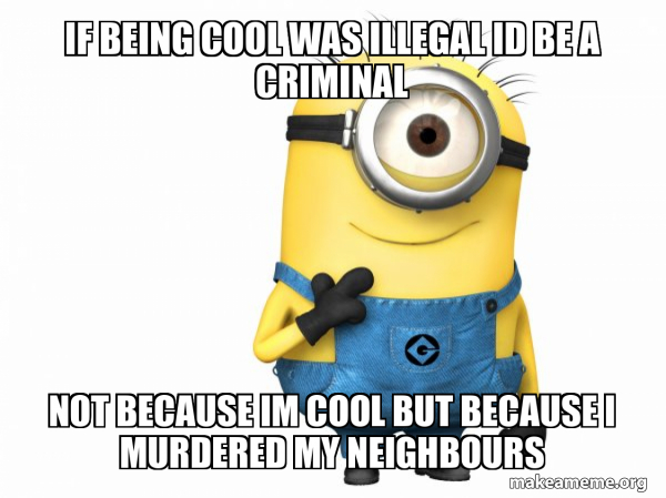 if being cool was illegal id be a criminal not because im cool but ...