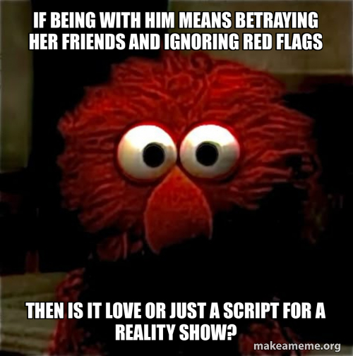 If being with him means betraying her friends and ignoring red flags ...