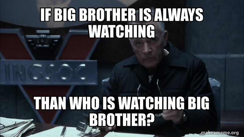 if big brother is always watching than who is watching big brother ...
