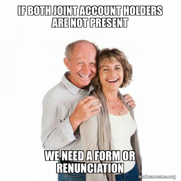 If both joint account holders are not present We need a form or ...