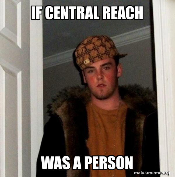 If Central Reach Was a Person - Scumbag Steve Meme Generator