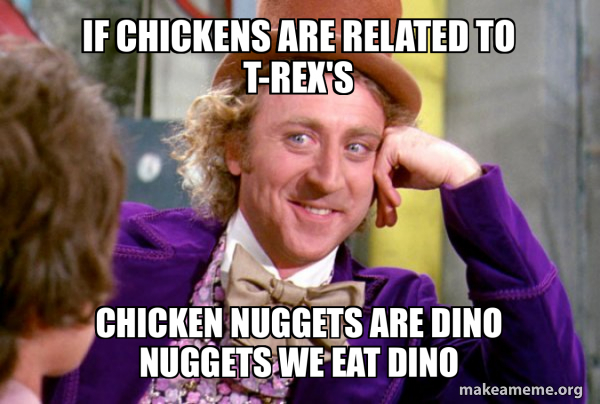 if chickens are related to t-rex's chicken nuggets are dino nuggets we ...