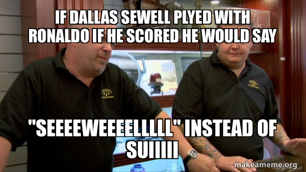 if Dallas sewell plyed with ronaldo if he scored he would say ...