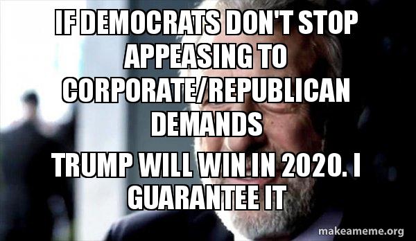 If Democrats don't stop appeasing to Corporate/Republican demands Trump ...