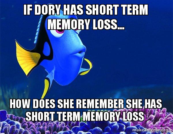 If dory has short term memory loss... How does she remember she has ...