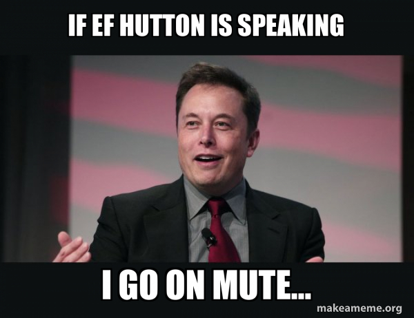 If EF Hutton is Speaking I go on mute... - Elon Musk Meme Generator