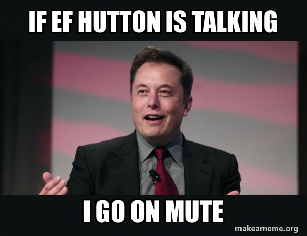 If EF Hutton is talking I go on mute - Elon Musk Meme Generator
