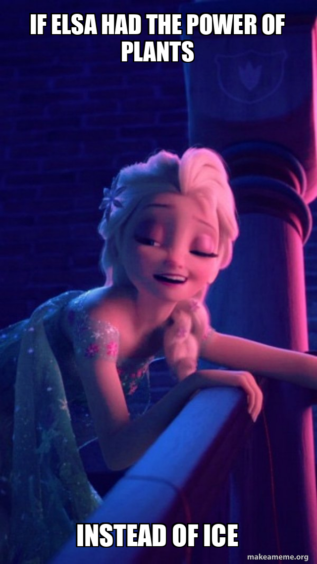 if Elsa had the power of plants instead of ice - Drunk Elsa Meme Generator