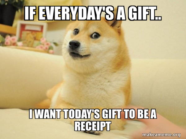 If everyday's a gift.. I want today's gift to be a receipt - Doge Meme ...