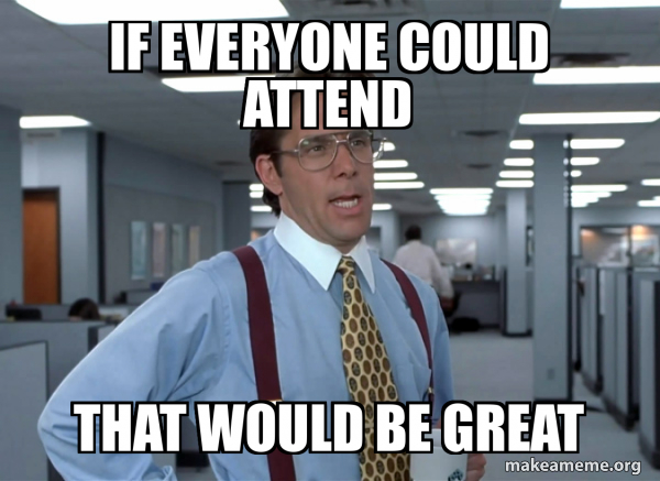 If everyone could attend That would be great - That Would Be Great ...