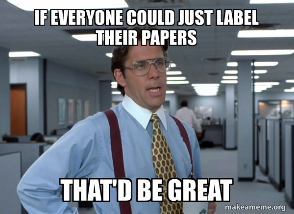 If everyone could just label their papers That'd be great - That Would ...
