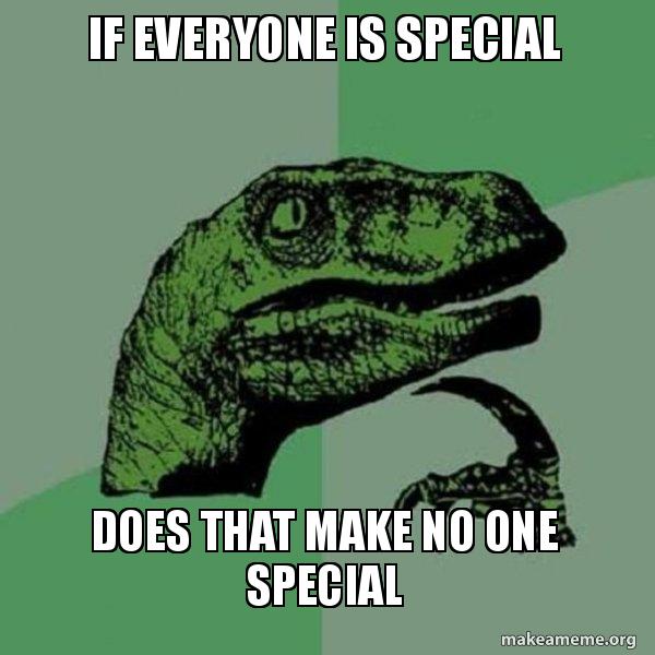 if everyone is special does that make no one special - Philosoraptor ...