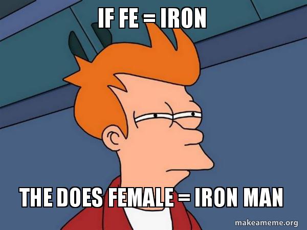 if FE = IRON the does FEMALE = Iron man - Futurama Fry Meme Generator
