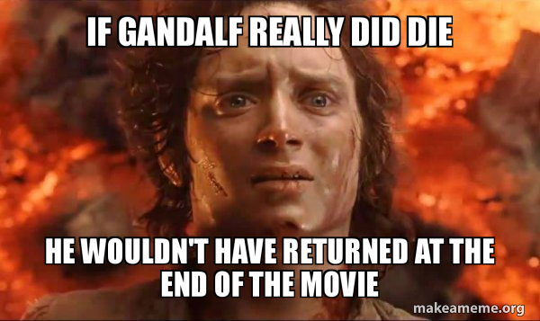 If Gandalf really did die He wouldn't have returned at the end of the ...