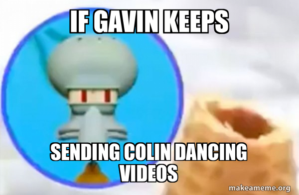 If Gavin keeps Sending Colin dancing videos - What the Sigma Squidward ...