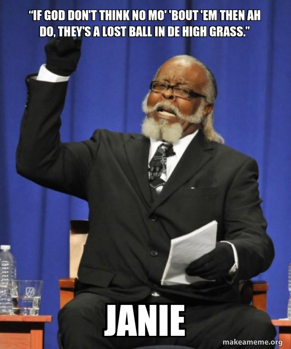 “If God don't think no mo' 'bout 'em then Ah do, they's a lost ball in ...
