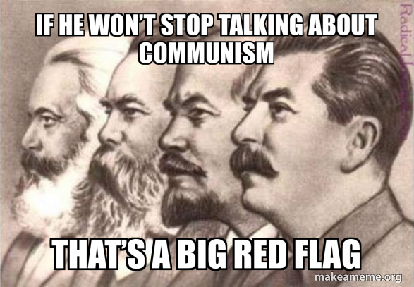 If he won’t stop talking about Communism That’s a big red flag Meme ...