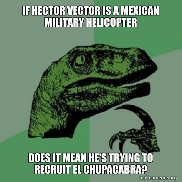 If hector vector is a mexican Military helicopter Does it mean he'S ...