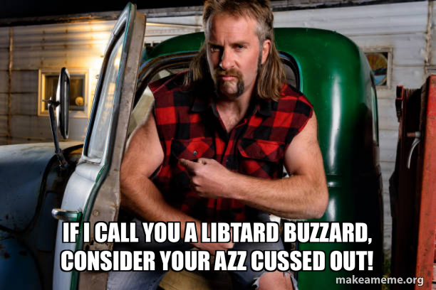 If I call you a libtard buzzard, consider your azz cussed out! Meme ...