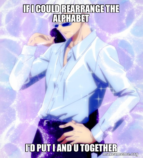If I could rearrange the alphabet I'd put I and u together Meme Generator