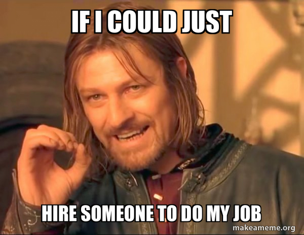If I could just hire someone to do my job - One Does Not Simply Meme ...