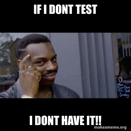 If i dont Test I dont have it!! Meme Generator