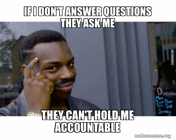 If I don't answer questions they ask me They can't hold me accountable ...