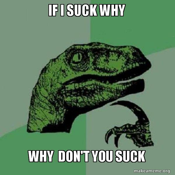 If i suck why why don't you suck - Philosoraptor Meme Generator