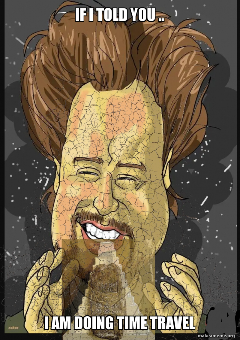 If I TOLD YOU .. I am doing time travel - Babylonokia Meme Generator