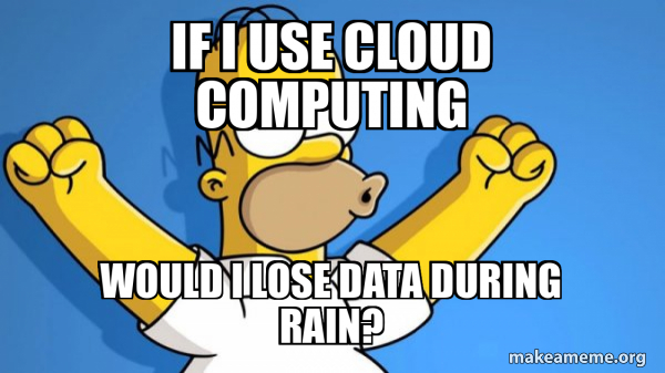 IF I USE CLOUD COMPUTING WOULD I LOSE DATA DURING RAIN? - Happy Homer ...