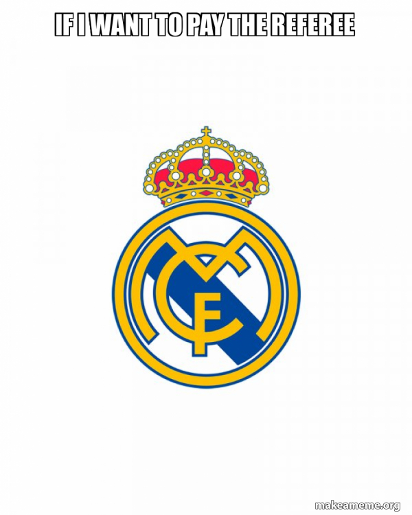 If I want to pay the referee - Real Madrid Meme Generator