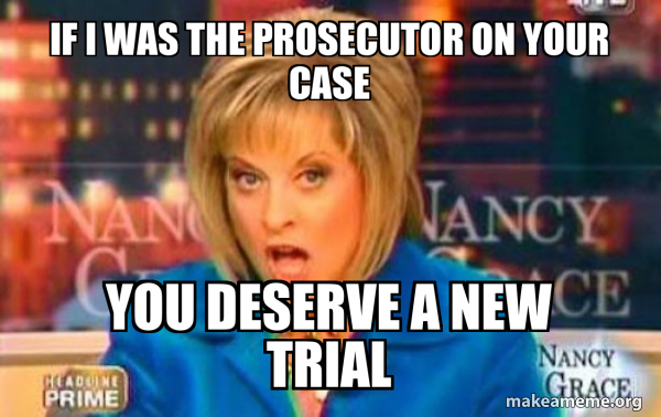 If I was the prosecutor on your case You deserve a new trial - False ...